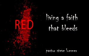 Red: Living a Faith That Bleeds | stevelummer.com